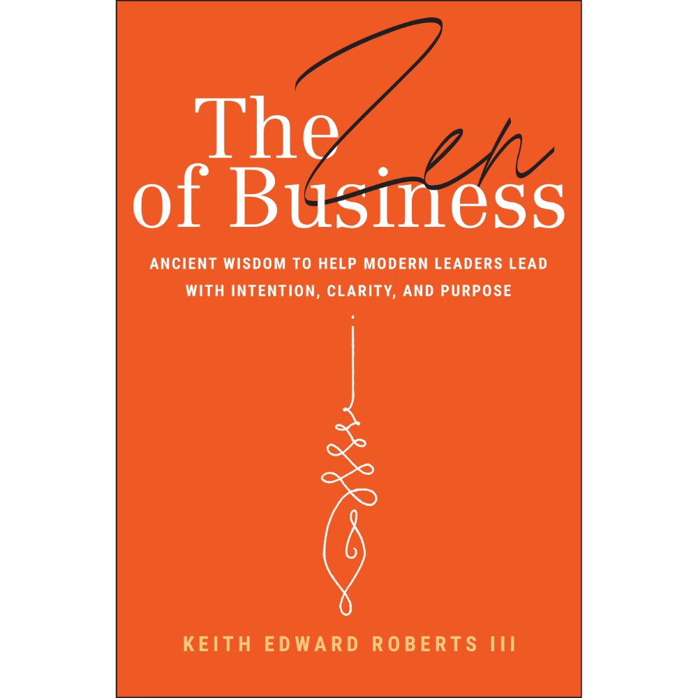 The Zen Of Business: Ancient Wisdom To Help Modern Leaders Lead With ...